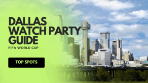 FIFA World Cup Dallas Watch Party Guide - FTLOS