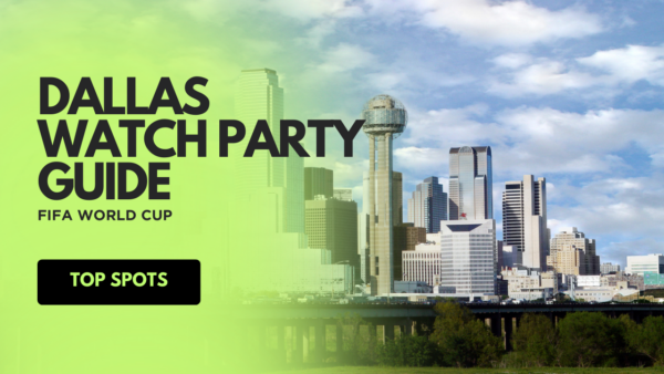 FIFA World Cup Dallas Watch Party Guide - FTLOS